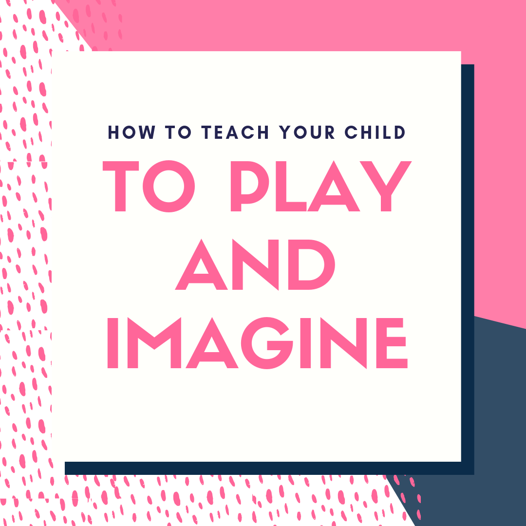 How To Teach Your Child To Play & Imagine – Toddler Tips
